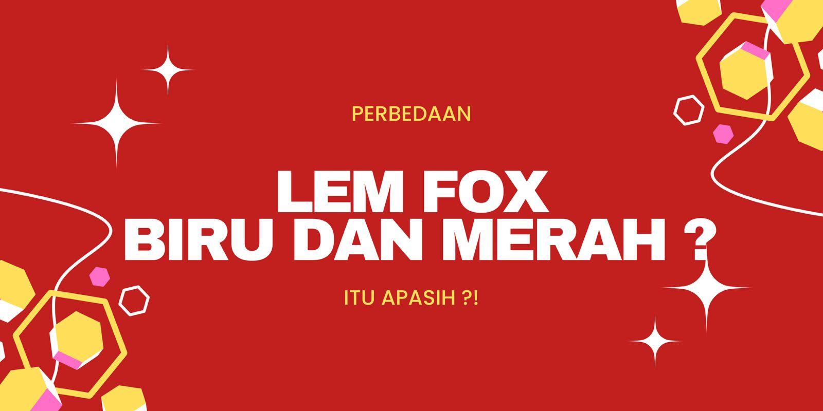 MENGETAHUI PERBEDAAN LEM FOX KALENG BIRU DAN MERAH ⋆ Indo Material